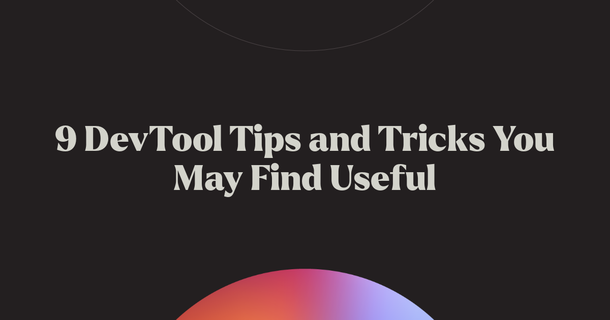9 DevTool Tips and Tricks You May Find Useful | Chromatic
